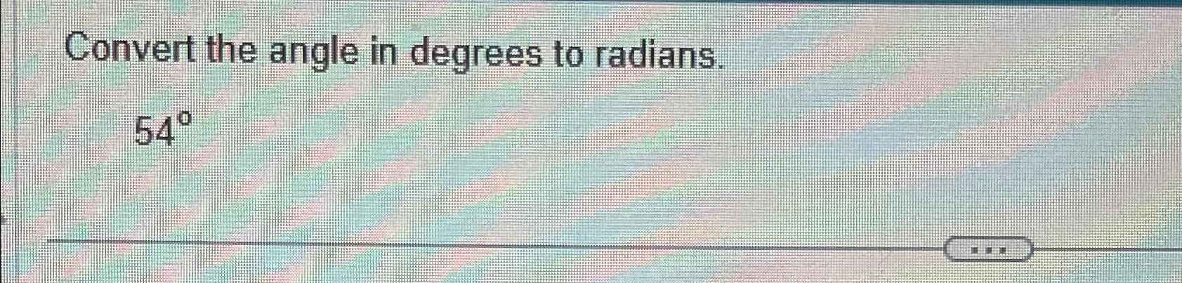 Solved Convert the angle in degrees to radians.54° | Chegg.com