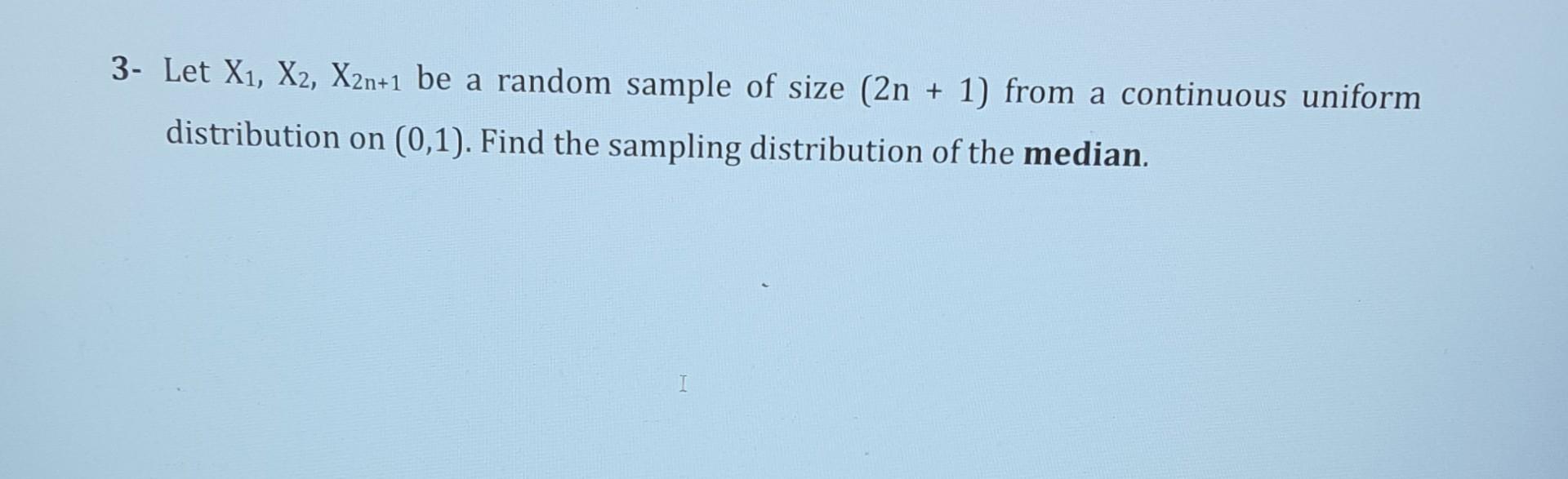 Solved 3- Let X1,X2,X2n+1 be a random sample of size (2n+1) | Chegg.com