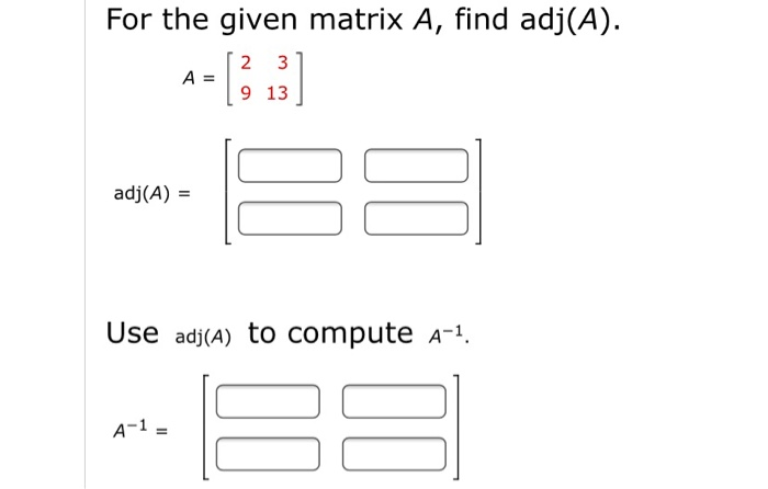 Solved For the given matrix A, find adj (A) 3 2 A = 9 13 | Chegg.com