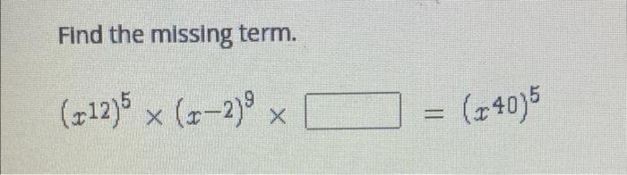 Solved Find the missing term. (12)5 x (x-2)⁹ X = (+40)5 | Chegg.com