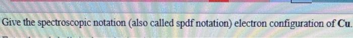 Solved Give the spectroscopic notation (also called spdf | Chegg.com Solved Give the spectroscopic notation (also called spdf | Chegg.com