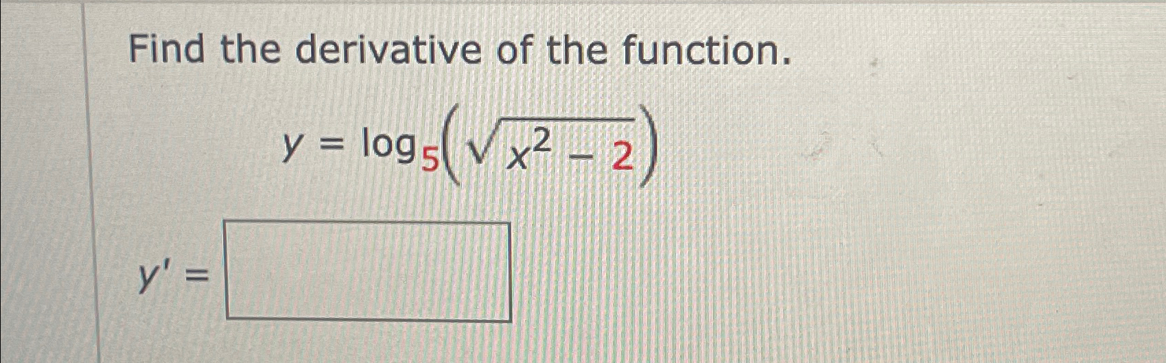 Solved Find the derivative of the function.y=log5(x2-22)y'= | Chegg.com