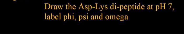 Solved Draw the Asp-Lys di-peptide at pH7, label phi, psi | Chegg.com