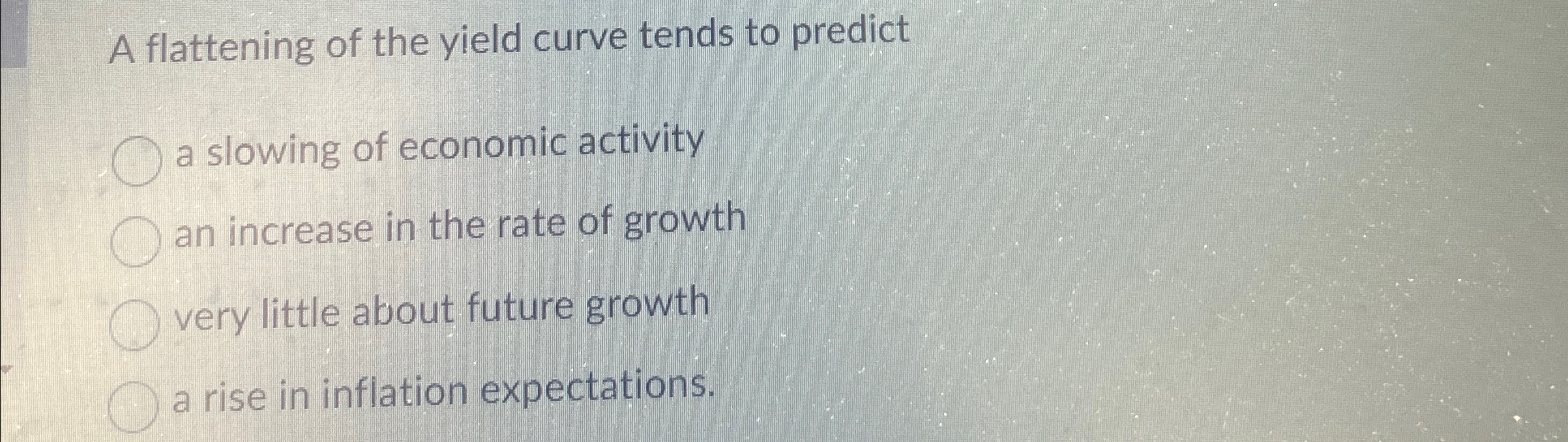 Solved A flattening of the yield curve tends to predicta | Chegg.com