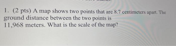 Solved 1. (2 pts) A map shows two points that are 8.7 | Chegg.com