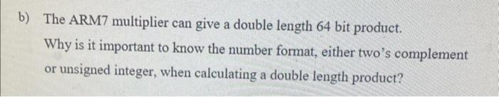 Solved b) The ARM7 multiplier can give a double length 64 | Chegg.com
