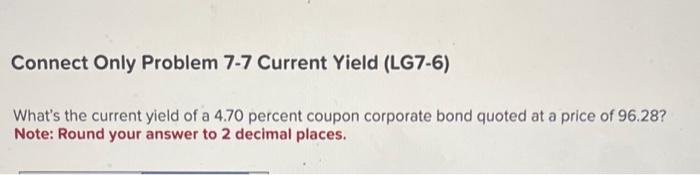 Solved Connect Only Problem 7-7 Current Yield (LG7-6) What's | Chegg.com