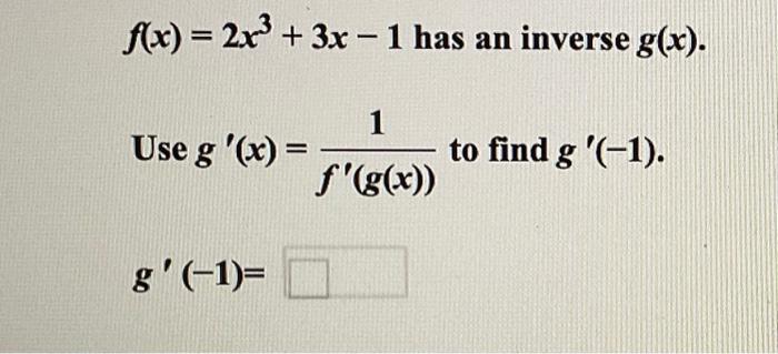 Solved f(x)=2x3+3x−1 has an inverse g(x) Use g′(x)=f′(g(x))1 | Chegg.com