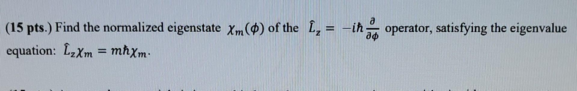 Solved (15 pts.) Find the normalized eigenstate χm(ϕ) of the | Chegg.com