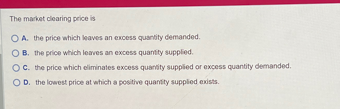 Solved The market clearing price isA. ﻿the price which | Chegg.com