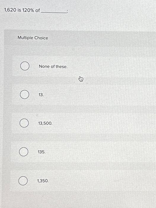 Solved 1,620 is 120% of Multiple Choice None of these. 13. | Chegg.com