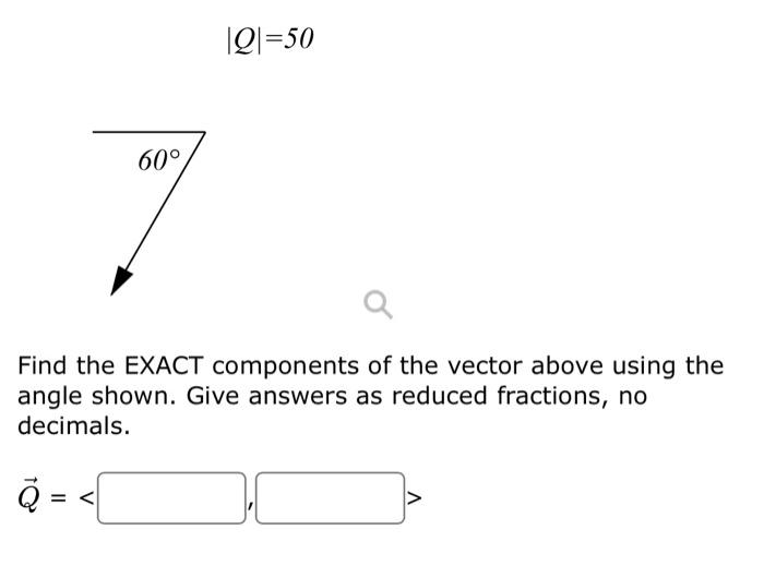 Solved ∣Q∣=50 Find the EXACT components of the vector above | Chegg.com