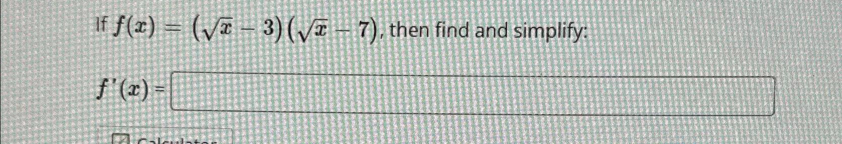 Solved If f(x)=(x2-3)(x2-7), ﻿then find and simplify:f'(x)= | Chegg.com