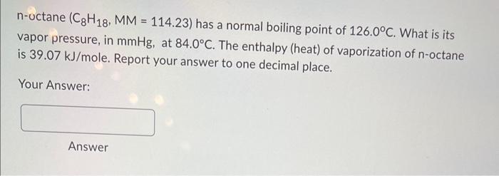Solved n-octane (C8H18,MM=114.23) has a normal boiling point | Chegg.com