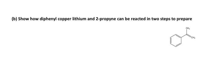 Solved (b) Show how diphenyl copper lithium and 2-propyne | Chegg.com