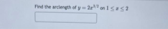 Solved Find the arclength of y=2x3/2 on 1≤x≤2 | Chegg.com