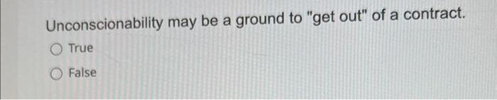 Solved Unconscionability may be a ground to "get out" of a | Chegg.com