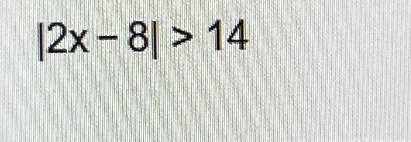 Solved |2x-8|>14 | Chegg.com