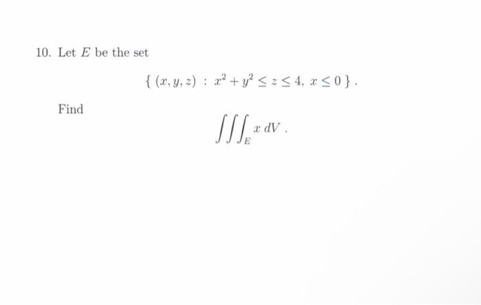 Solved 10. Let E be the set {(x,y,z):x2+y2≤z≤4,x≤0}. Find | Chegg.com