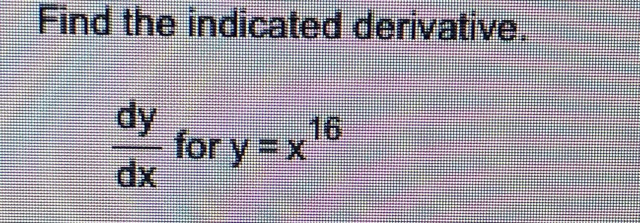 Solved Find the indicated derivative.dydx ﻿for y=x16 | Chegg.com