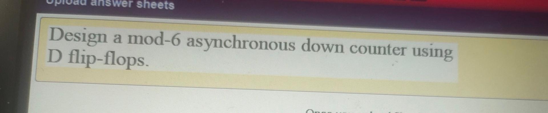 Solved Wer sheets Design a mod-6 asynchronous down counter | Chegg.com