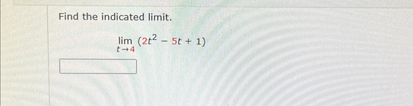 Solved Find the indicated limit.limt→4(2t2-5t+1) | Chegg.com
