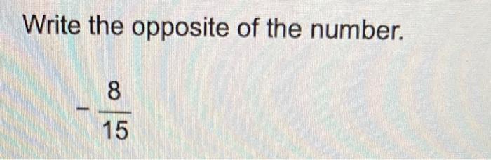 Solved Write the opposite of the number. 8 15 | Chegg.com