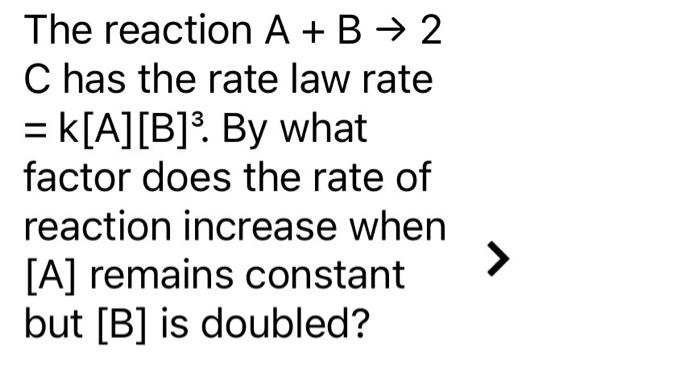 Solved The reaction A+B→2 C has the rate law rate =k[A][B]3. | Chegg.com