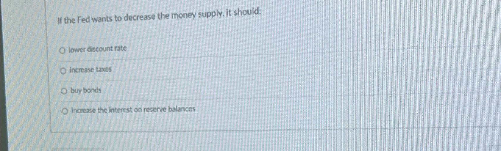 Solved If the Fed wants to decrease the money supply, it | Chegg.com