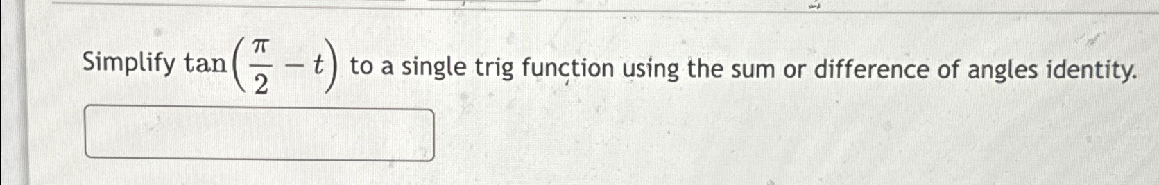 Solved Simplify tan(π2-t) ﻿to a single trig function using | Chegg.com