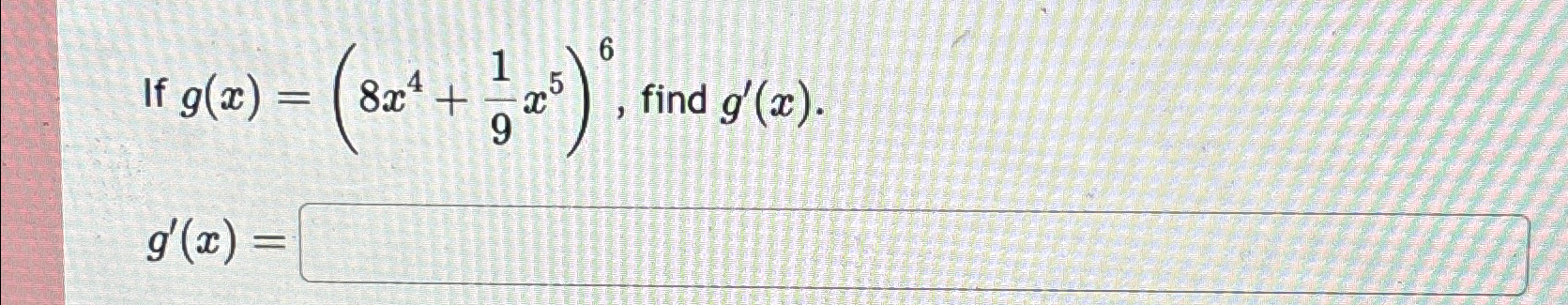 Solved If g(x)=(8x4+19x5)6, ﻿find g'(x)g'(x)= | Chegg.com