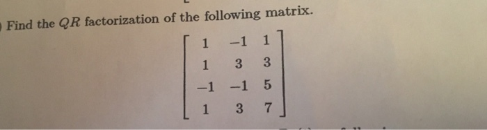 Solved Find the QR factorization of the following matrix. | | Chegg.com