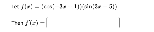 Solved Let f(x)=(cos(-3x+1))(sin(3x-5)).Then f'(x)= | Chegg.com