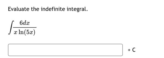 Solved Evaluate the indefinite integral. 6dx [ x ln (5x) + C | Chegg.com