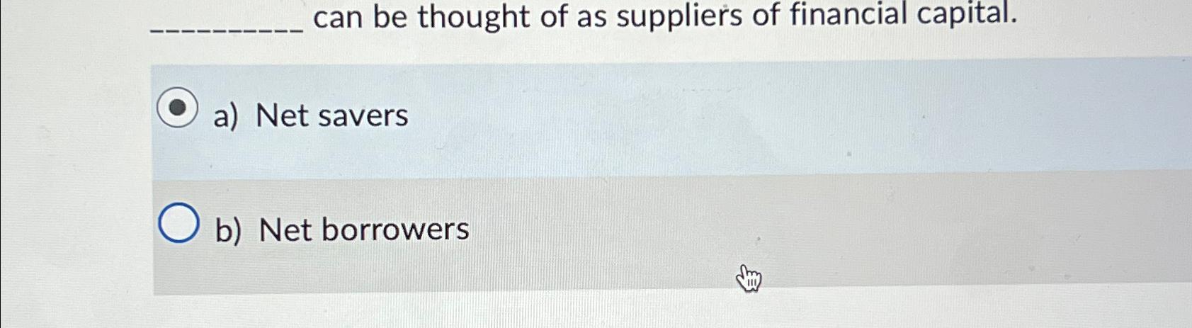 Solved can be thought of as suppliers of financial | Chegg.com