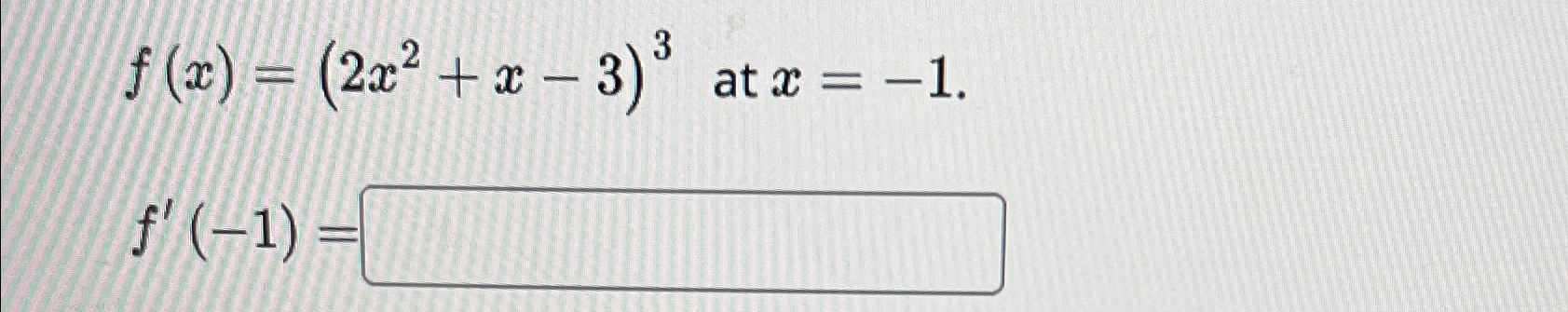 Solved f(x)=(2x2+x-3)3 ﻿at x=-1f'(-1)= | Chegg.com
