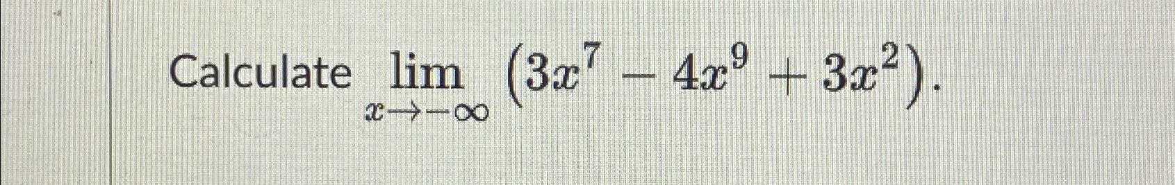 Solved Calculate limx→-∞(3x7-4x9+3x2). | Chegg.com