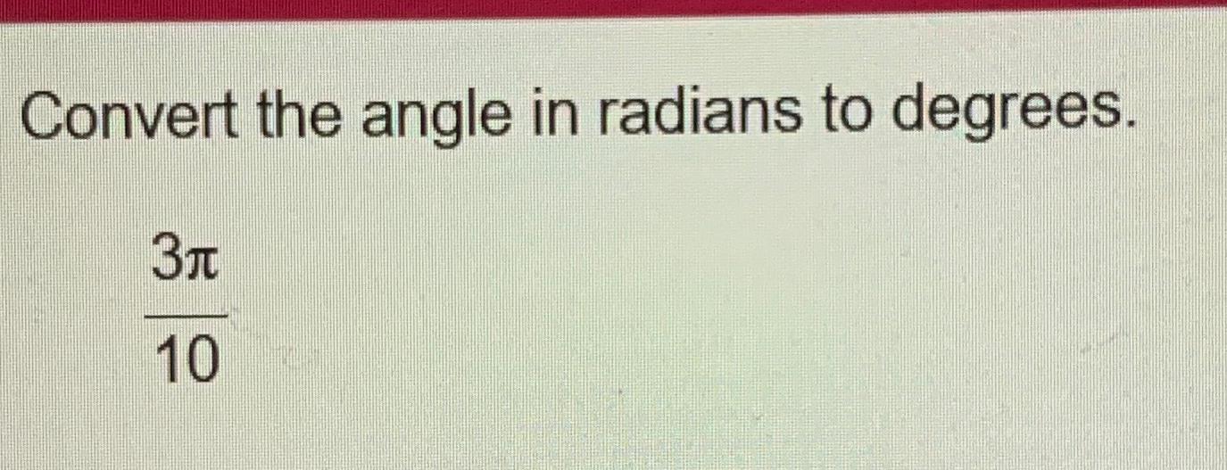 Solved Convert the angle in radians to degrees.3π10 | Chegg.com