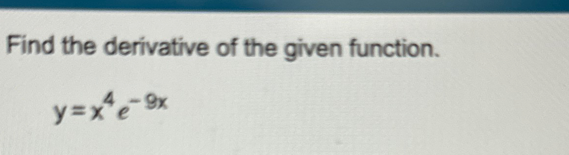 Solved Find the derivative of the given function.y=x4e-9x | Chegg.com