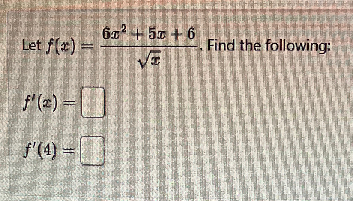 Solved Let f(x)=6x2+5x+6x2. ﻿Find the following:f'(x)=f'(4)= | Chegg.com