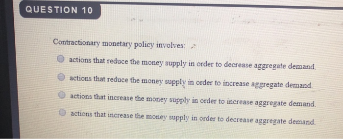 Solved QUESTION 10 Contractionary monetary policy involves: | Chegg.com