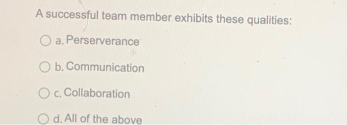 A successful team member exhibits these qualities: a. | Chegg.com