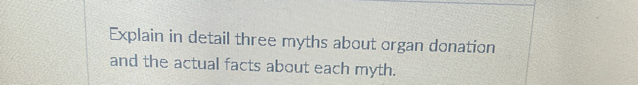 Solved Explain in detail three myths about organ donation | Chegg.com