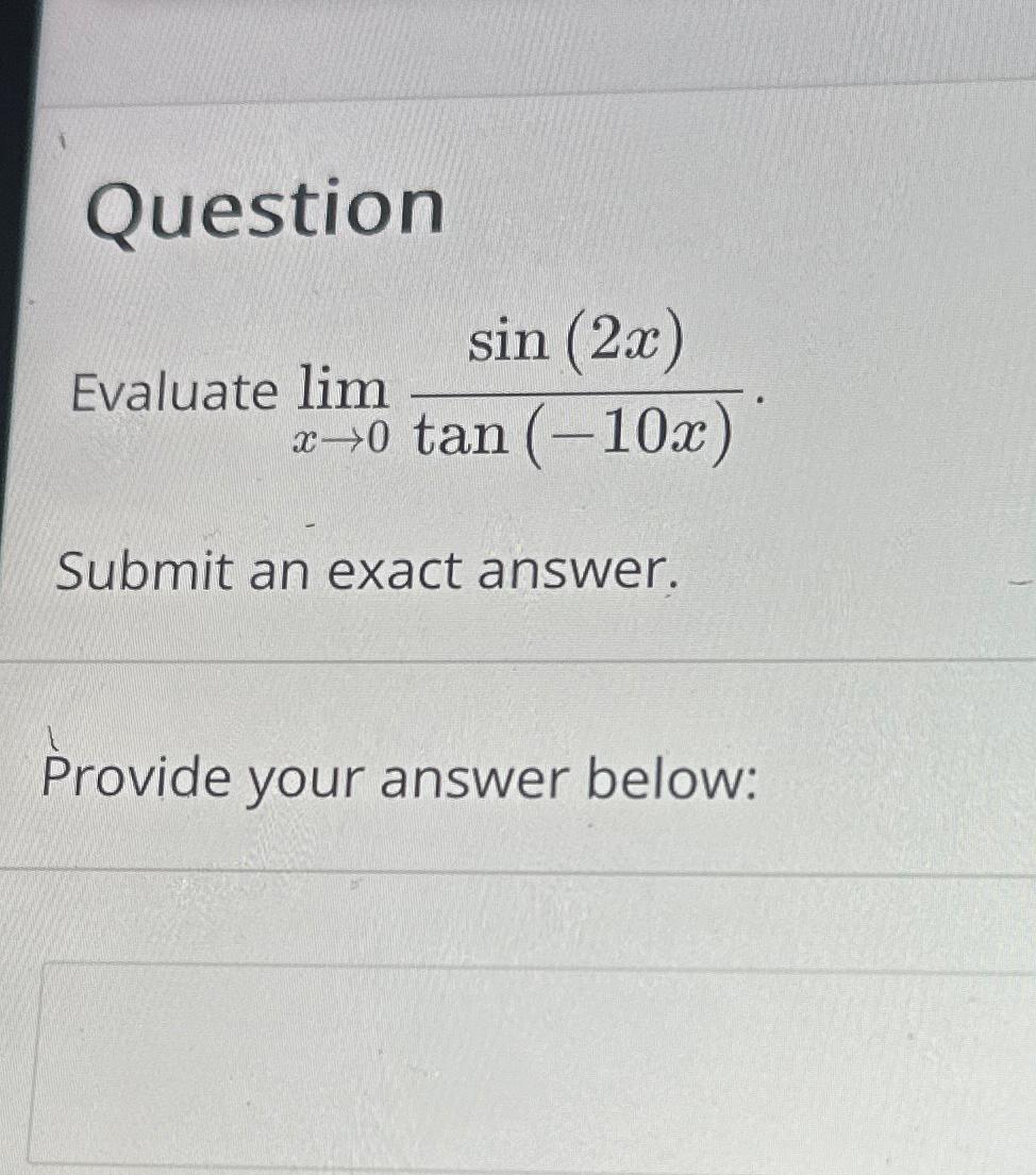Solved QuestionEvaluate limx→0sin(2x)tan(-10x)Submit an | Chegg.com