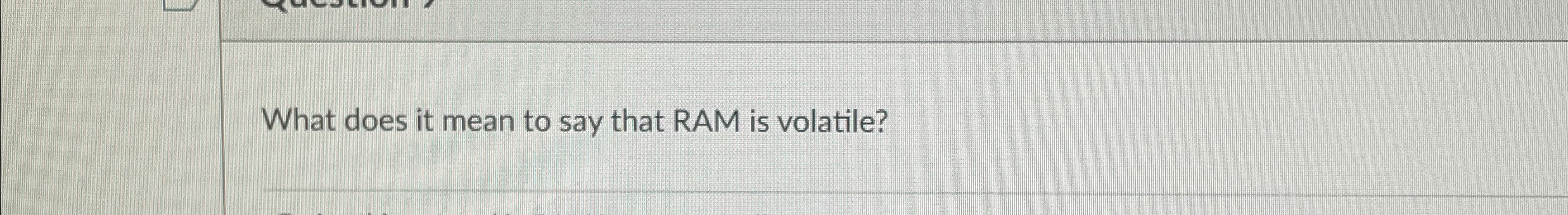 Solved What does it mean to say that RAM is volatile? | Chegg.com