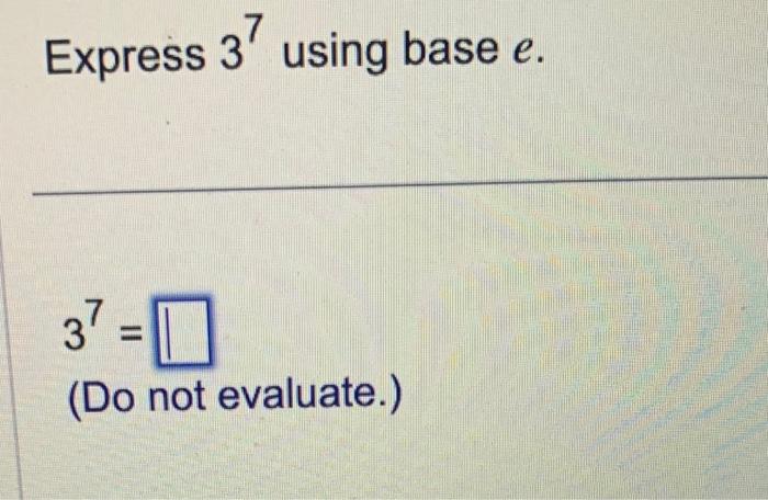 Solved Express 37 using base e. 37= (Do not evaluate.) | Chegg.com