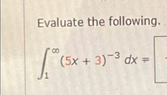 Solved Evaluate the following.∫1∞(5x+3)-3dx= | Chegg.com