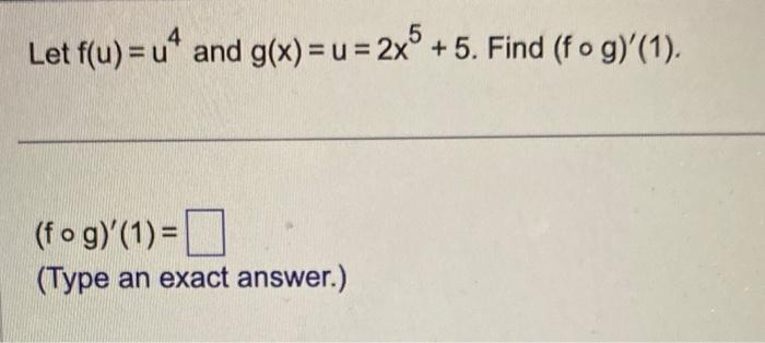 Solved Let f(u)=u4 and g(x)=u=2x5+5. Find (f∘g)′(1). | Chegg.com