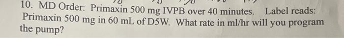 Solved 10. MD Order: Primaxin 500mg IVPB over 40 minutes. | Chegg.com