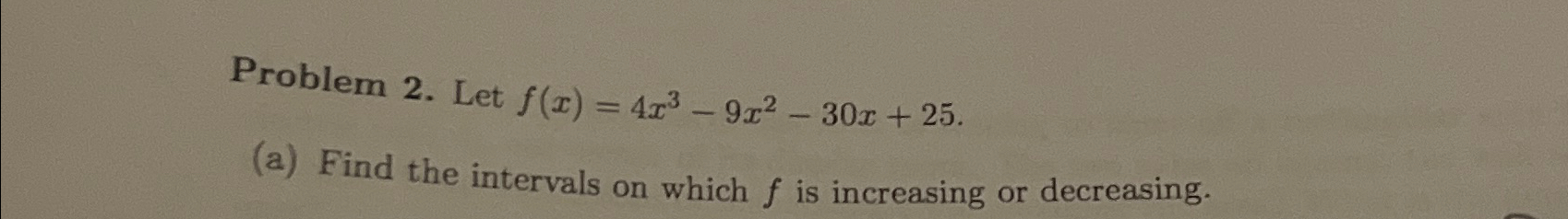 Solved Problem 2. ﻿Let f(x)=4x3-9x2-30x+25.(a) ﻿Find the | Chegg.com